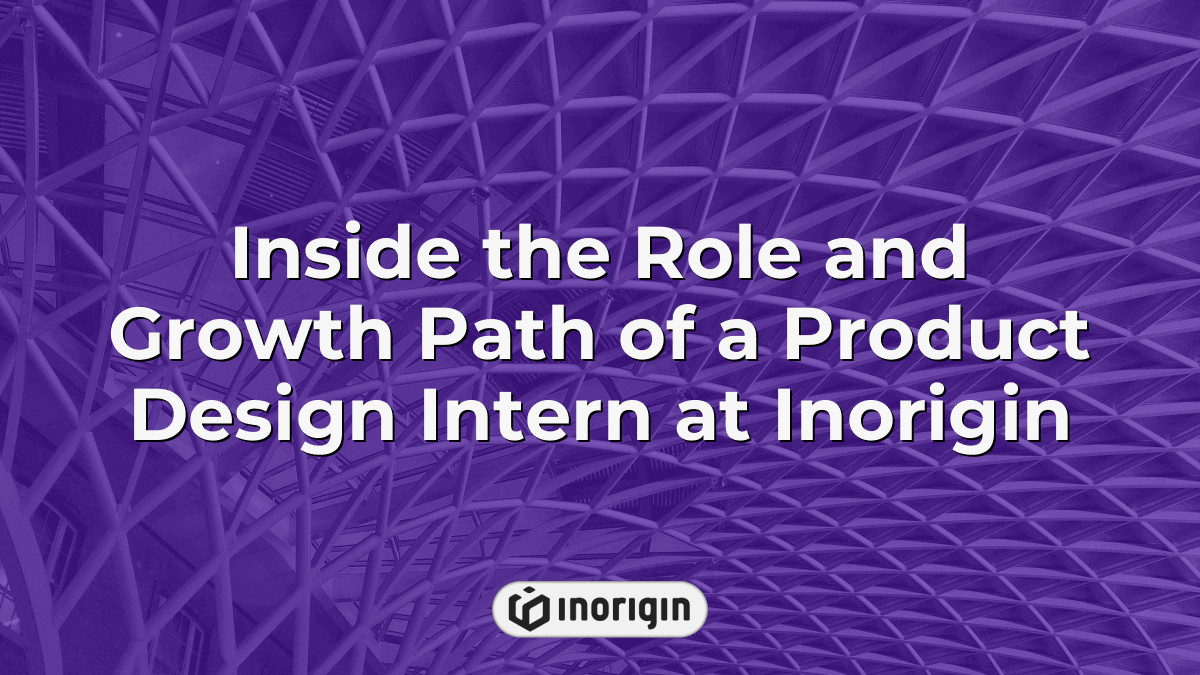 Inside The Role And Growth Path Of A Product Design Intern At Inorigin