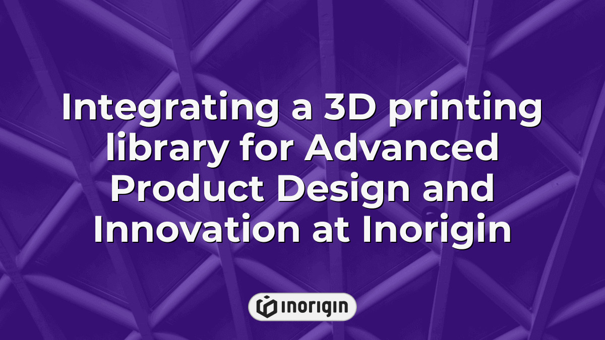 Integrating A 3d Printing Library For Advanced Product Design And Innovation At Inorigin