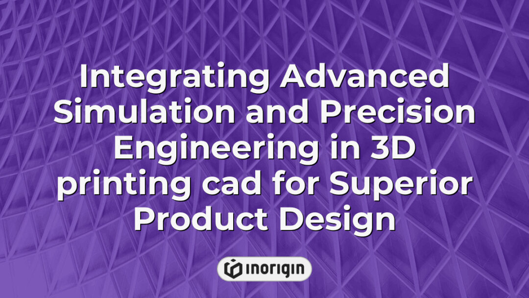 Integrating Advanced Simulation And Precision Engineering In 3d Printing Cad For Superior ...