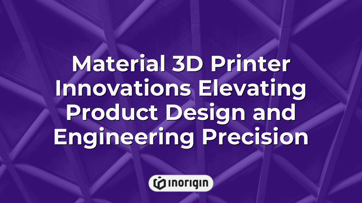 Material 3d Printer Innovations Elevating Product Design And Engineering Precision
