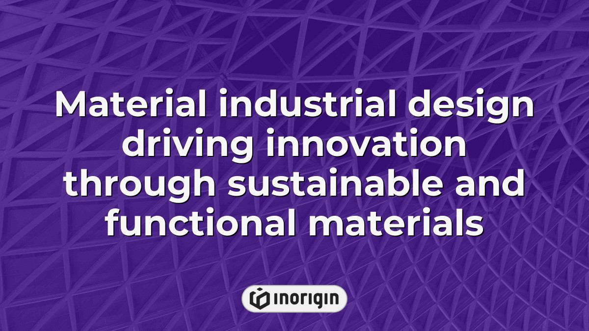 Material Industrial Design Driving Innovation Through Sustainable And ...