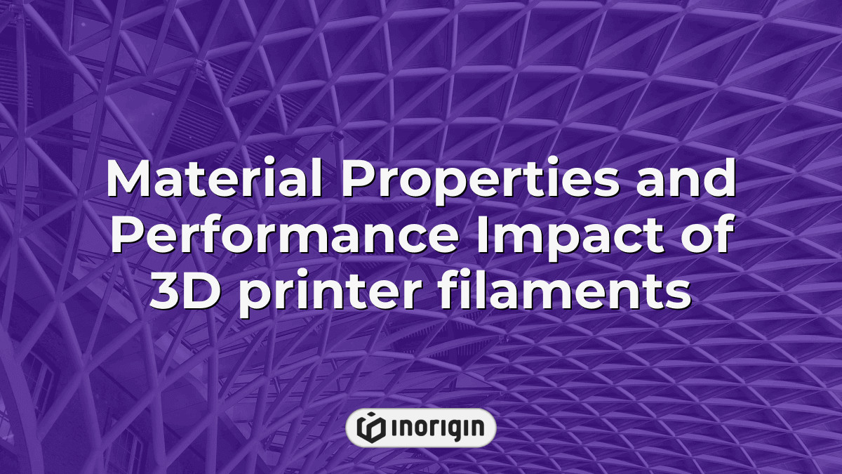 Material Properties And Performance Impact Of 3d Printer Filaments