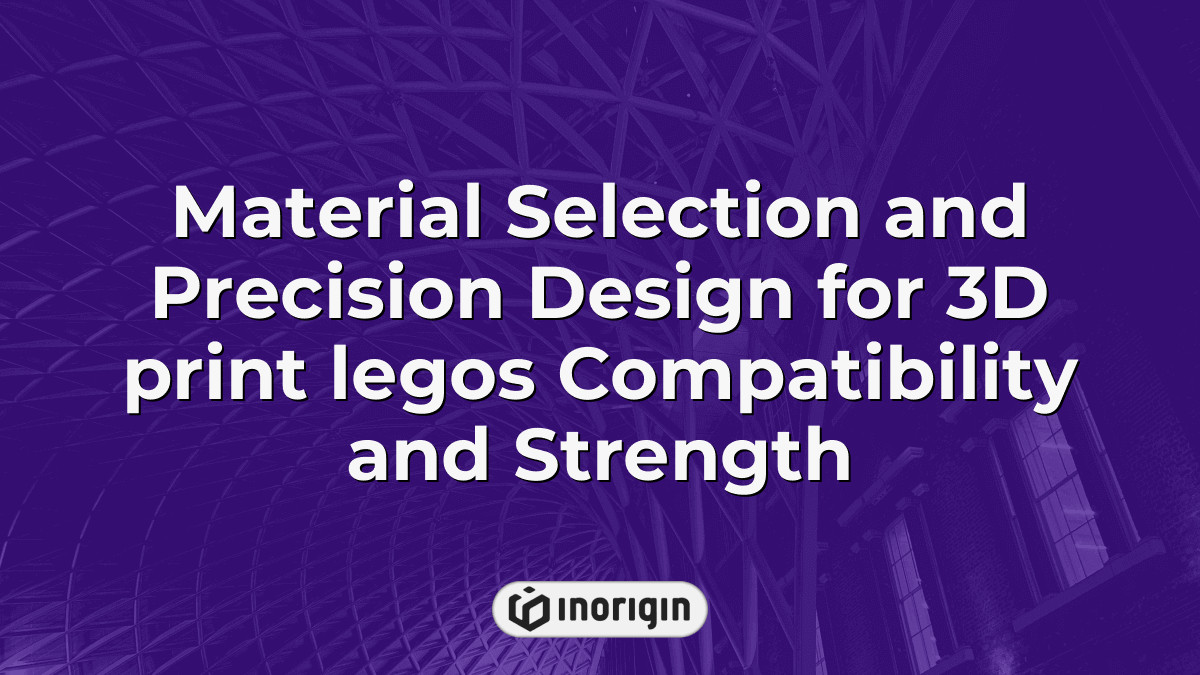 Material Selection And Precision Design For 3d Print Legos ...