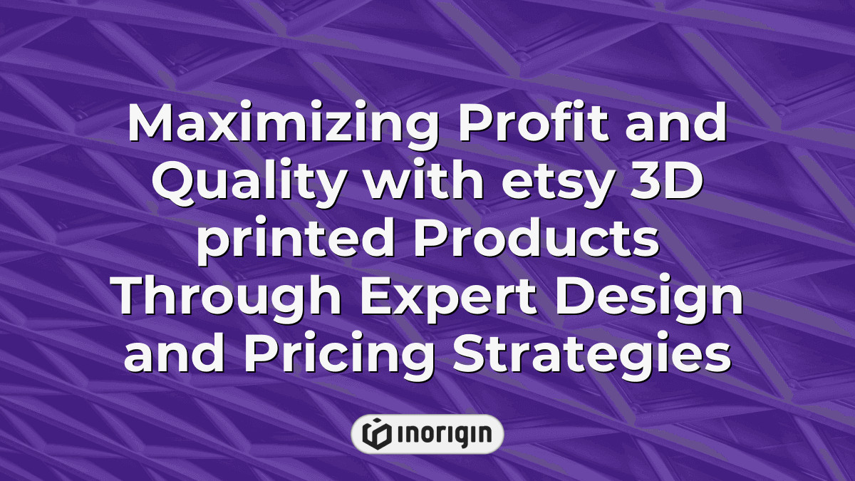 Maximizing Profit And Quality With Etsy 3d Printed Products Through ...