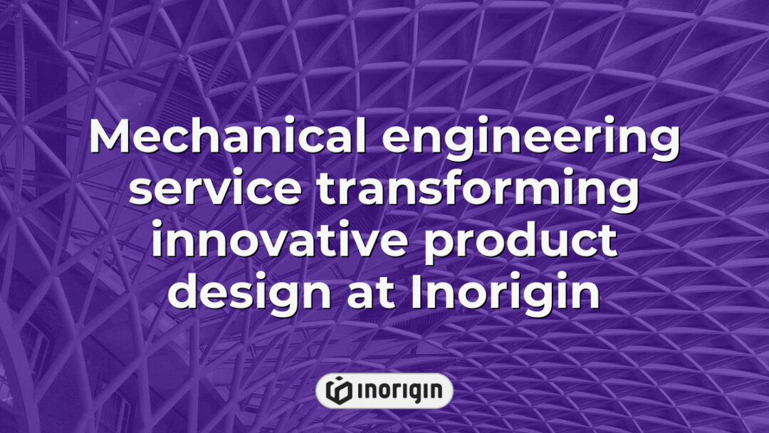 Mechanical Engineering Service Transforming Innovative Product Design At Inorigin