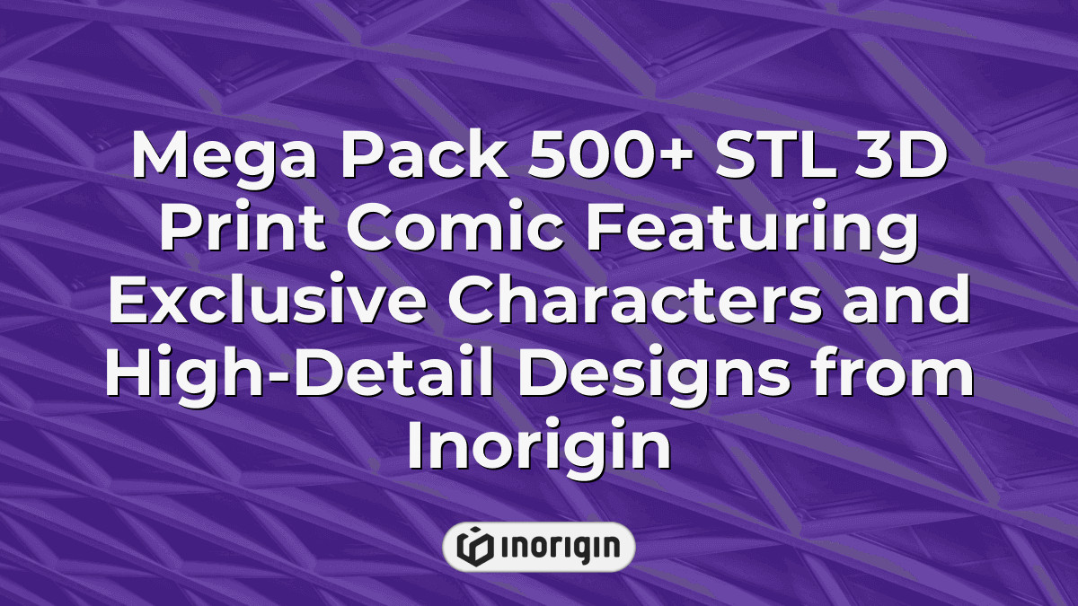 Mega Pack 500+ STL 3D Print Comic Featuring Exclusive Characters And ...