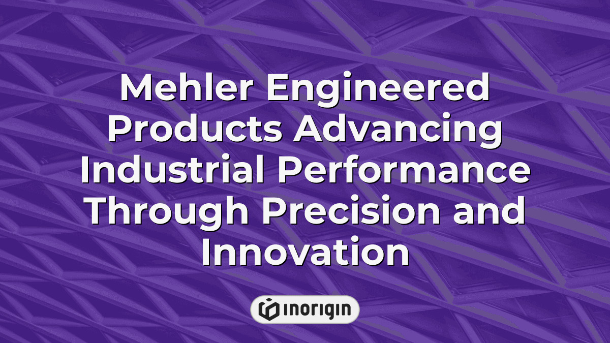 Mehler Engineered Products Advancing Industrial Performance Through ...