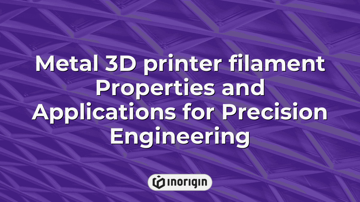 Metal 3d Printer Filament Properties And Applications For Precision ...