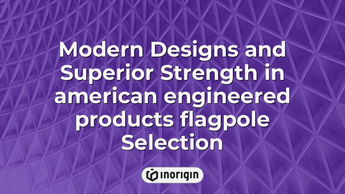 Modern Designs And Superior Strength In American Engineered Products ...