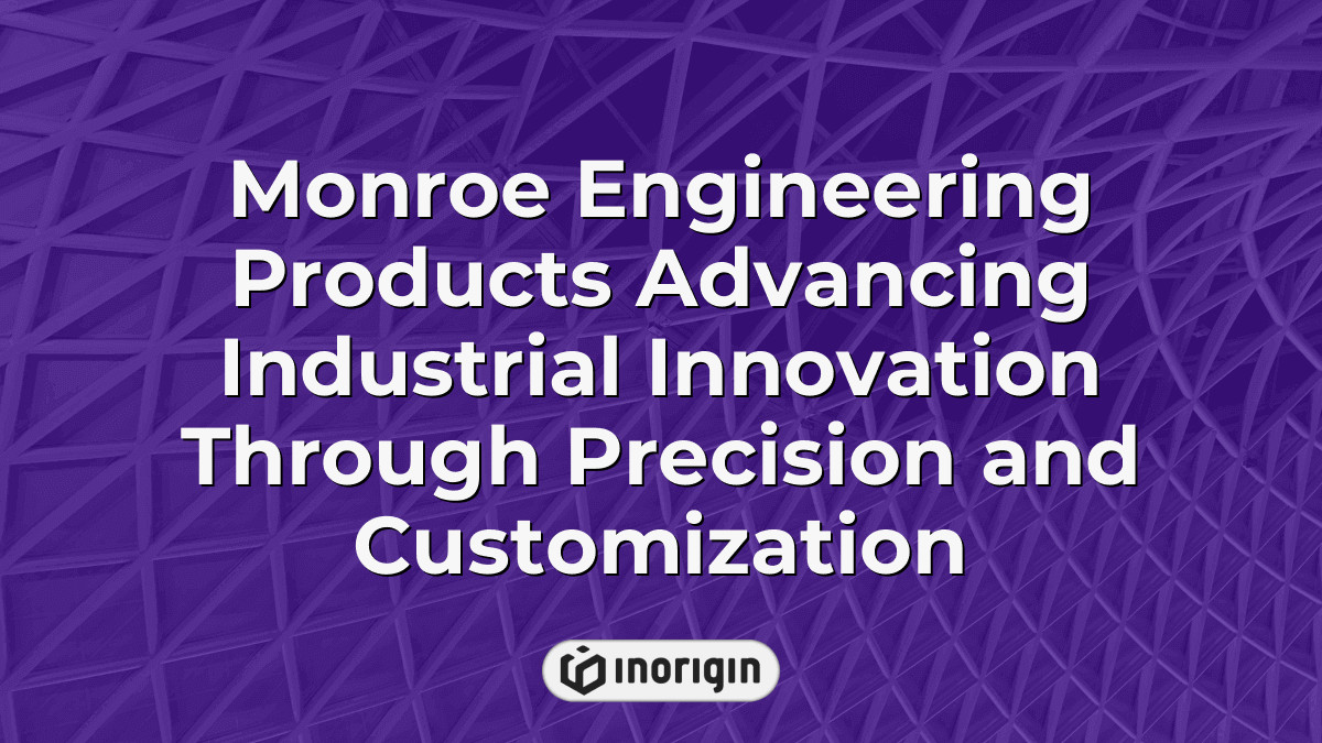 Monroe Engineering Products Advancing Industrial Innovation Through ...
