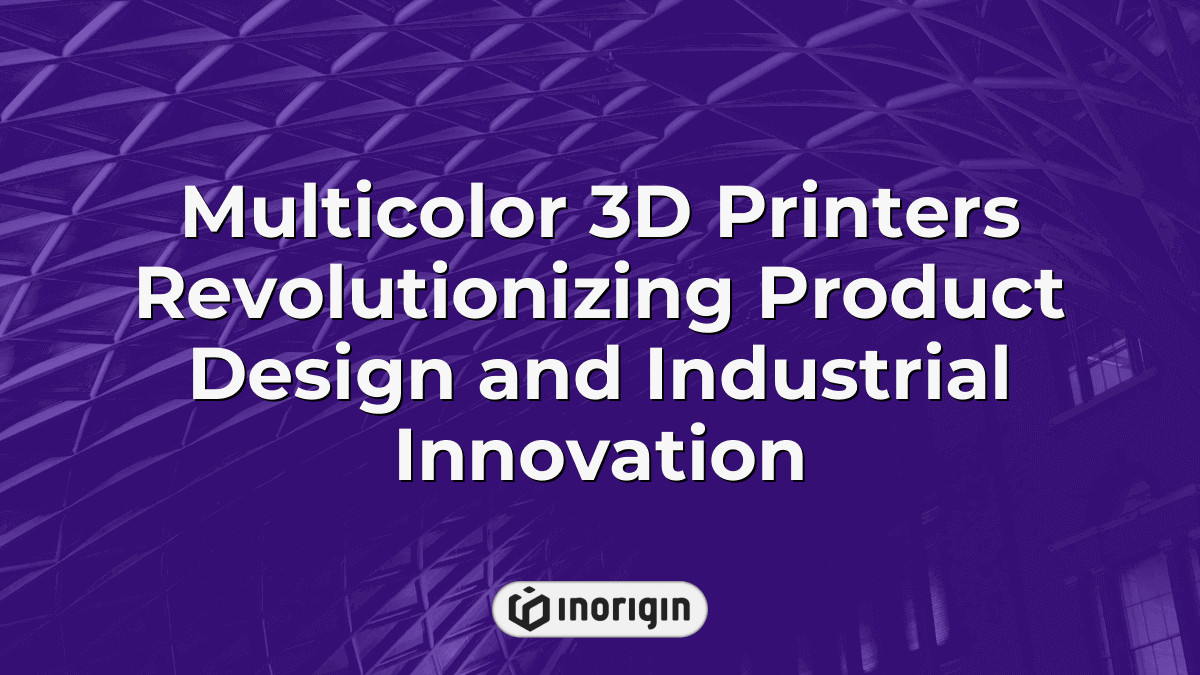 Multicolor 3d Printers Revolutionizing Product Design And Industrial ...