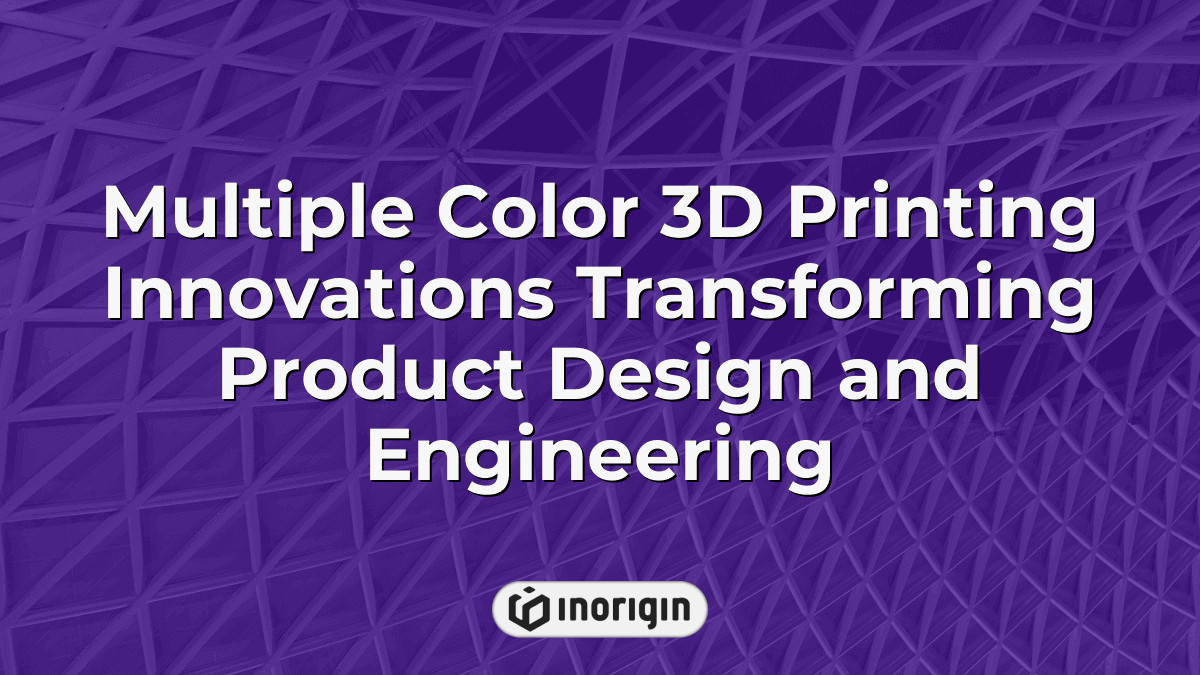 Multiple Color 3d Printing Innovations Transforming Product Design And ...