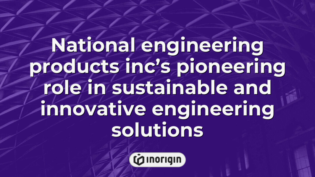 National Engineering Products Inc’s Pioneering Role In Sustainable And Innovative Engineering ...