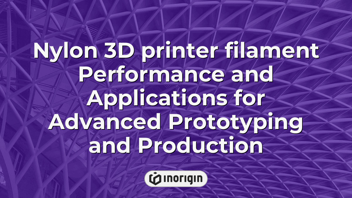 Nylon 3d Printer Filament Performance And Applications For Advanced ...