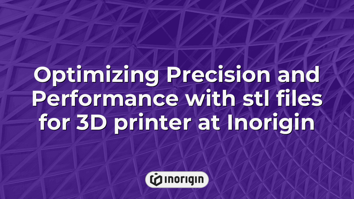 Optimizing Precision And Performance With Stl Files For 3d Printer At Inorigin