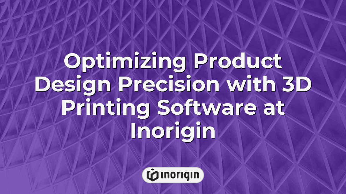 Optimizing Product Design Precision With 3d Printing Software At Inorigin