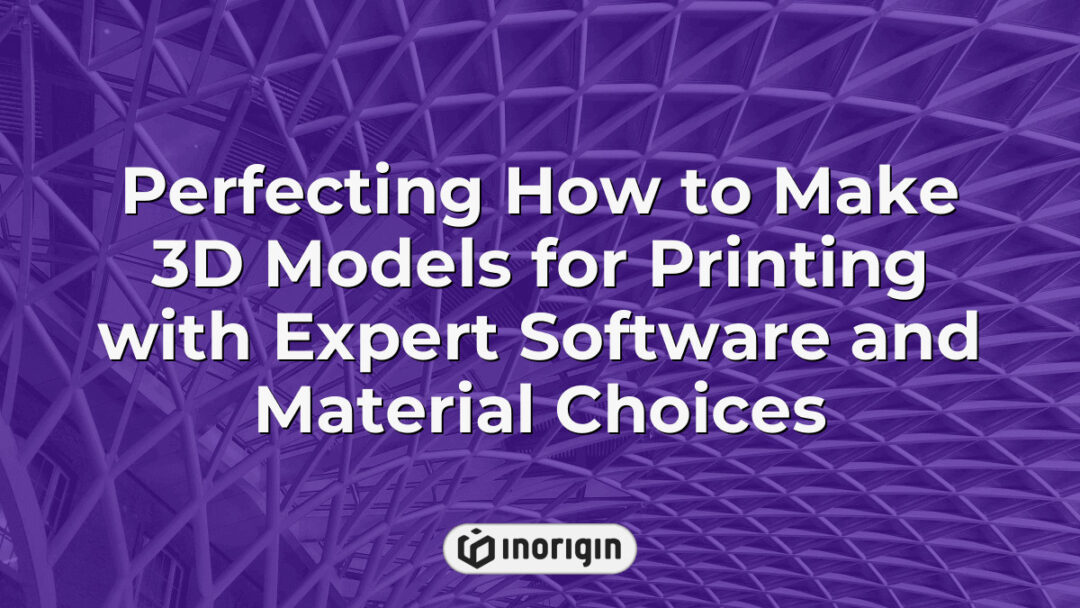 Perfecting How To Make 3d Models For Printing With Expert Software And ...