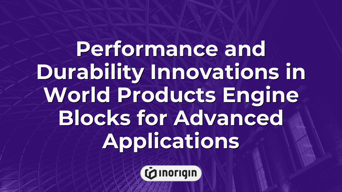 Performance And Durability Innovations In World Products Engine Blocks ...