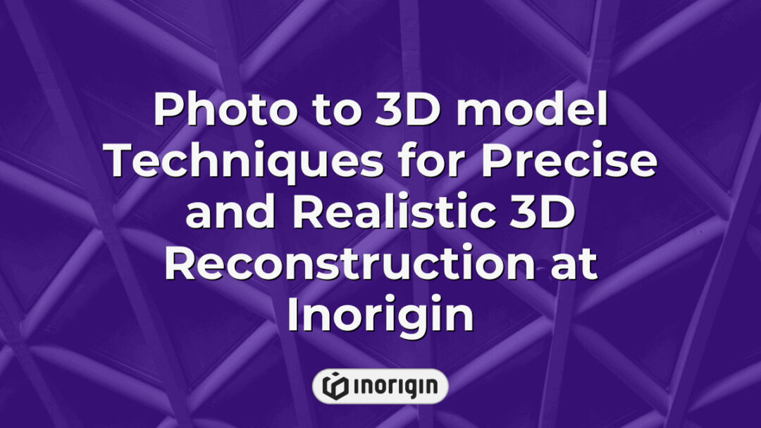 Photo To 3d Model Techniques For Precise And Realistic 3D Reconstruction At Inorigin