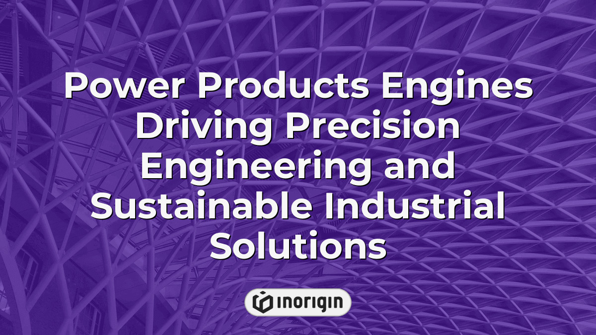 Power Products Engines Driving Precision Engineering And Sustainable ...