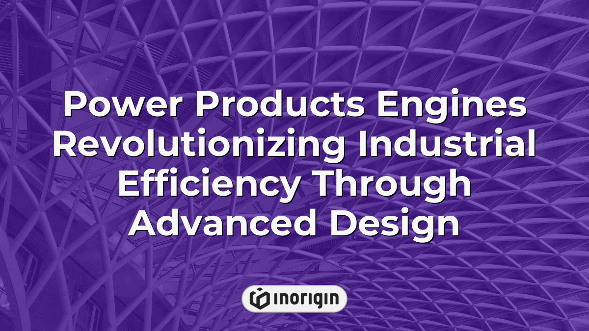 Power Products Engines Revolutionizing Industrial Efficiency Through ...