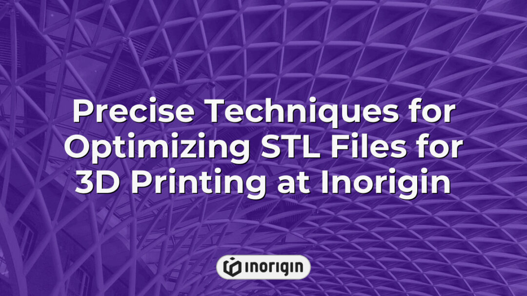 Precise Techniques For Optimizing STL Files For 3D Printing At Inorigin