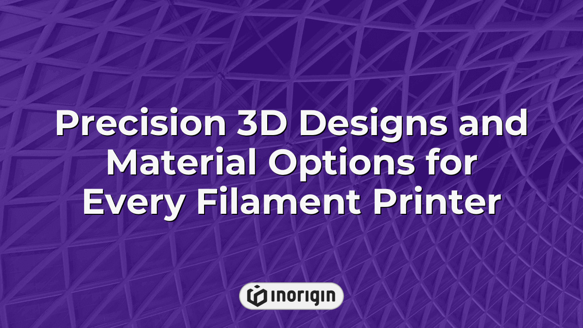 Precision 3D Designs And Material Options For Every Filament Printer