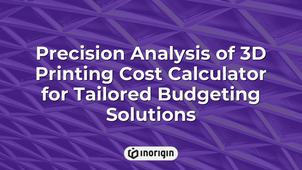 Precision Analysis Of 3d Printing Cost Calculator For Tailored Budgeting Solutions