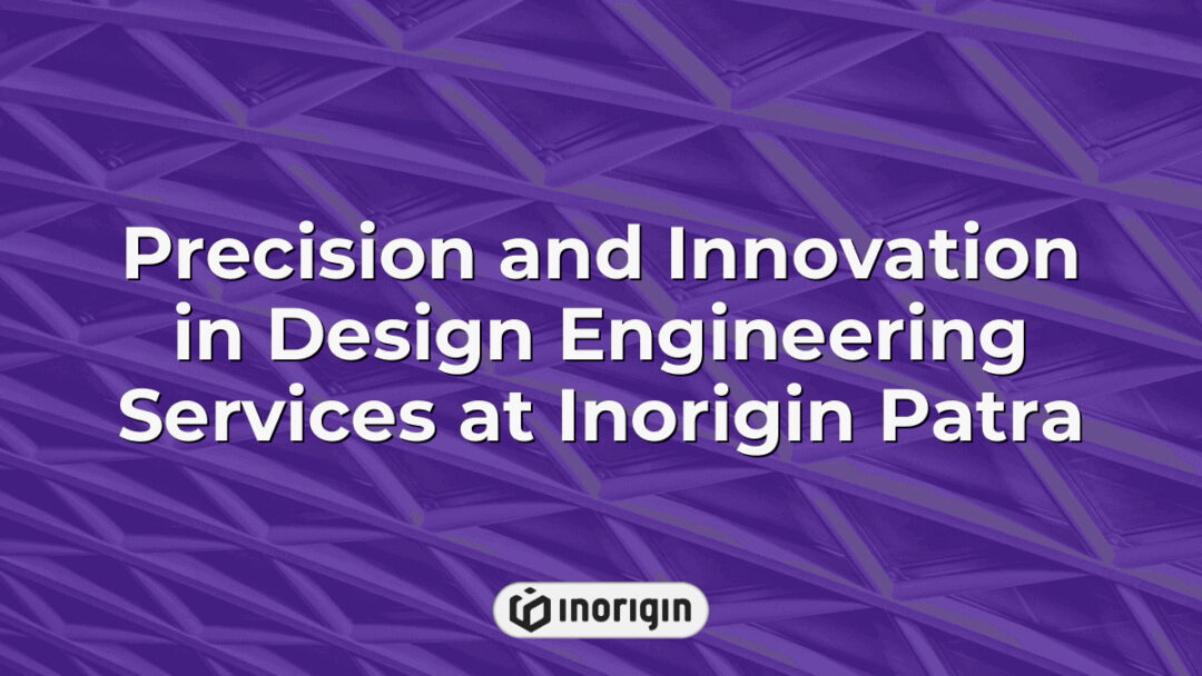 Precision And Innovation In Design Engineering Services At Inorigin Patra