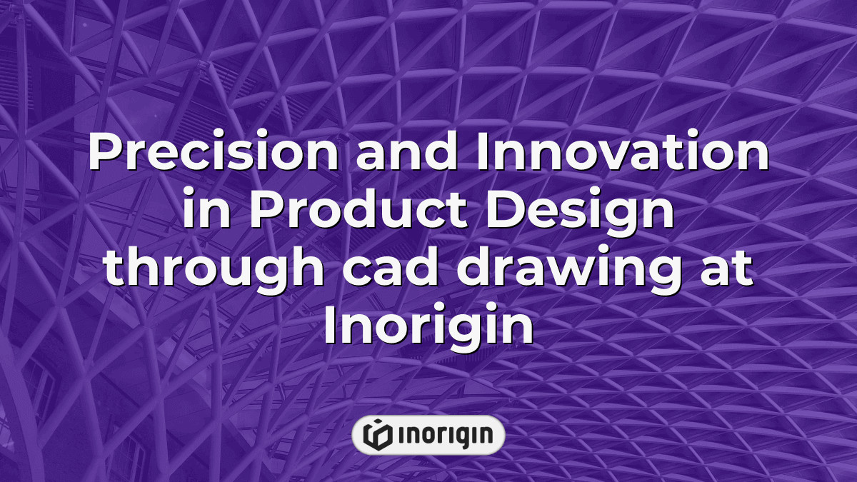 Precision And Innovation In Product Design Through Cad Drawing At Inorigin