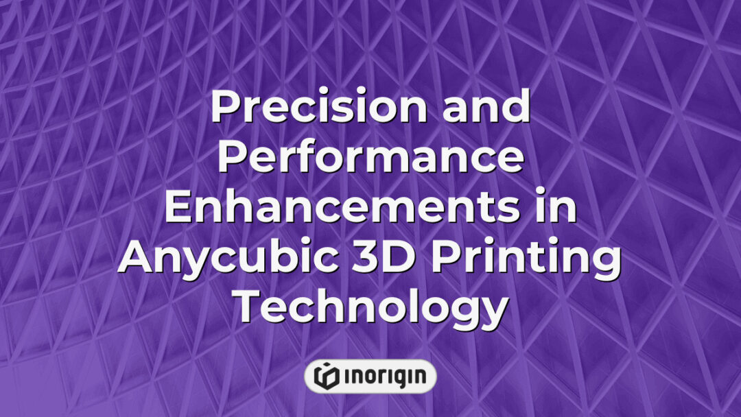 Precision And Performance Enhancements In Anycubic 3d Printing Technology