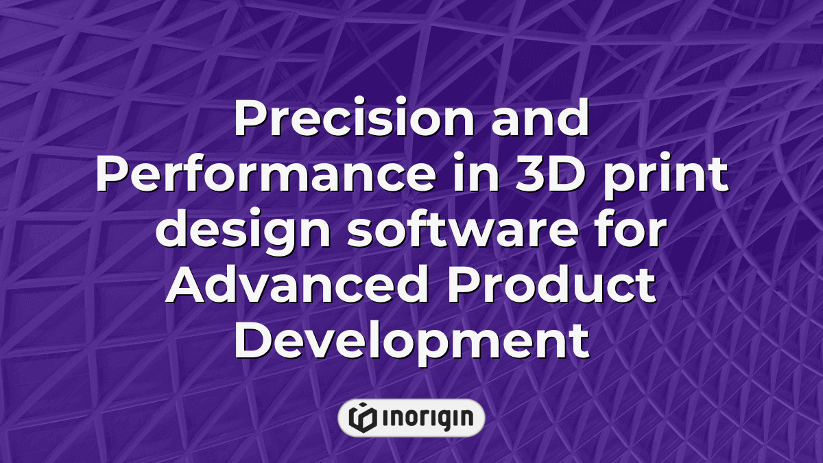 Precision And Performance In 3d Print Design Software For Advanced ...