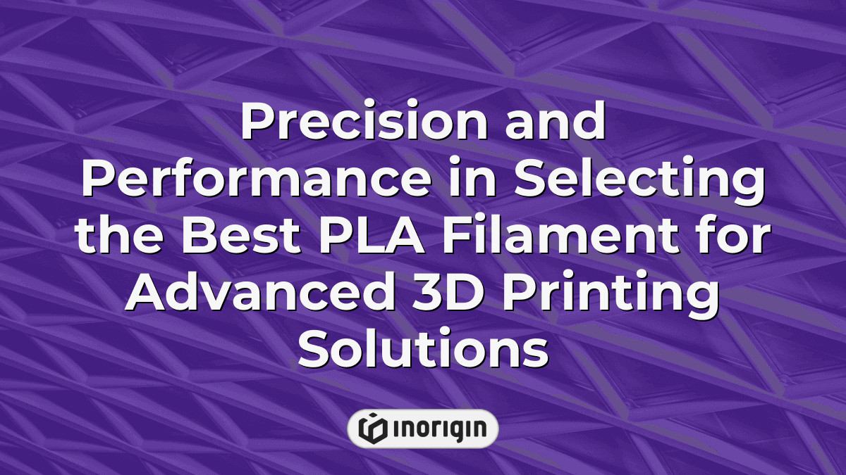 Precision And Performance In Selecting The Best PLA Filament For ...