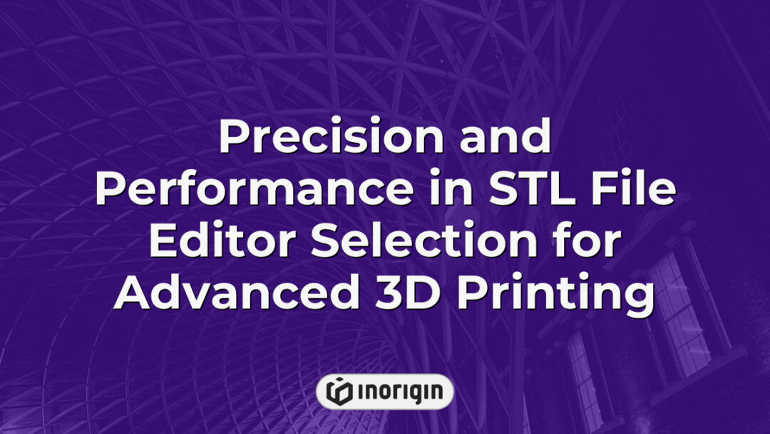 Precision And Performance In STL File Editor Selection For Advanced 3D Printing