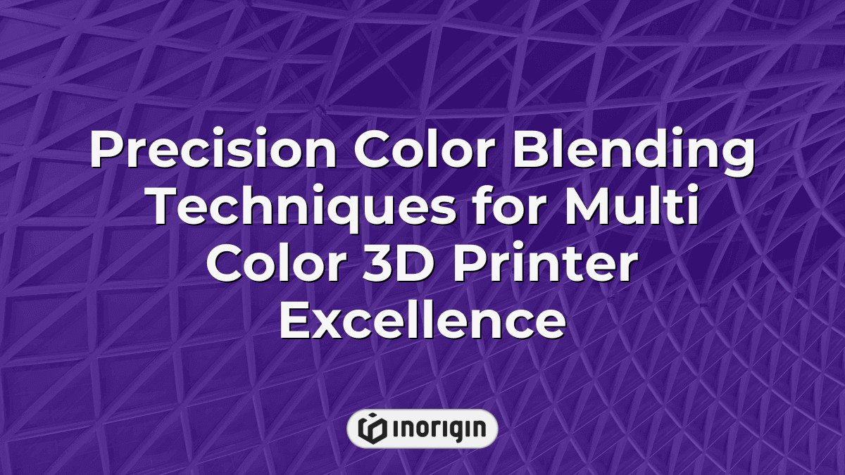 Precision Color Blending Techniques For Multi Color 3d Printer Excellence
