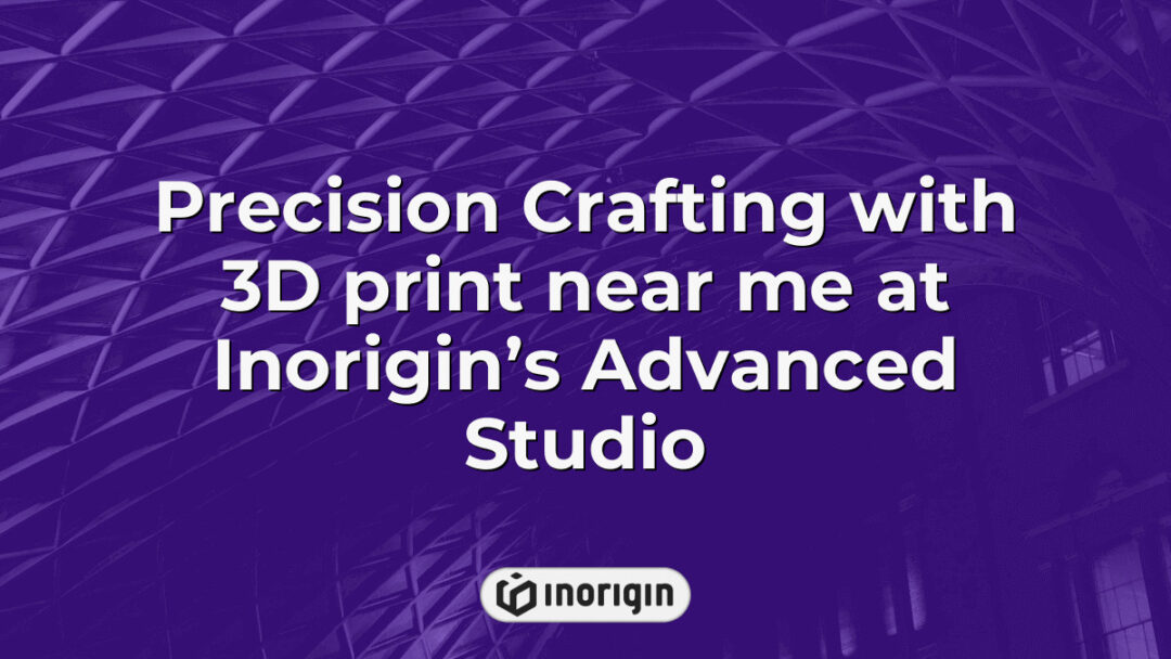 Precision Crafting With 3d Print Near Me At Inorigin’s Advanced Studio