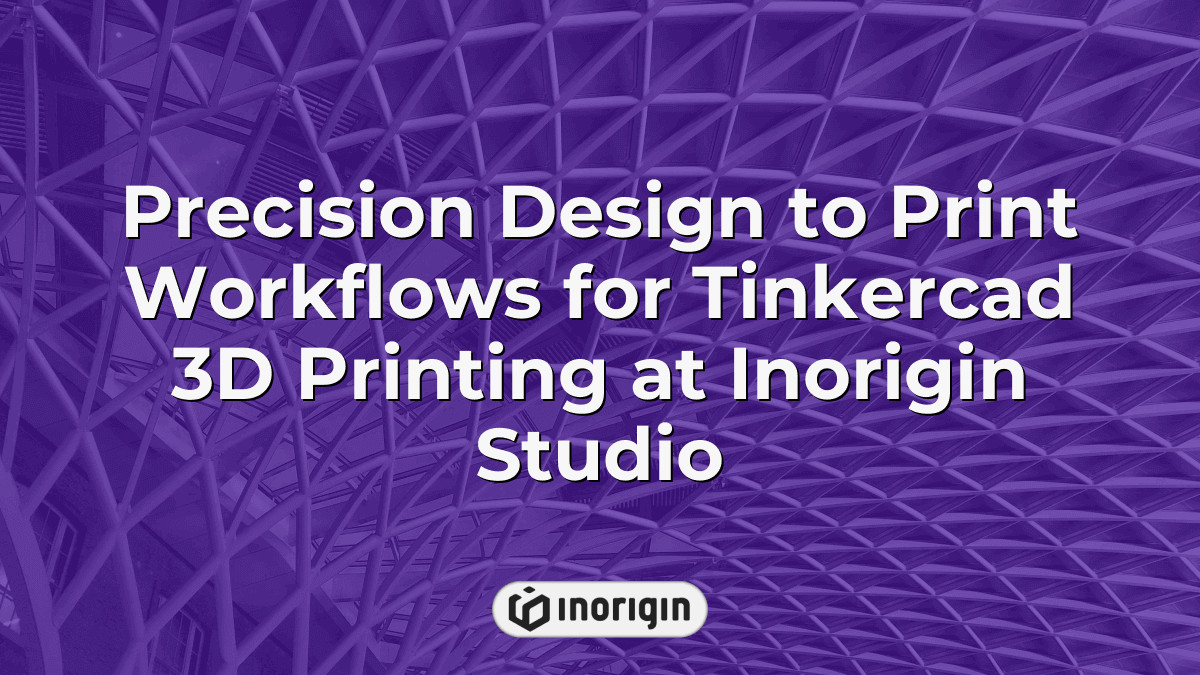 Precision Design To Print Workflows For Tinkercad 3D Printing At ...