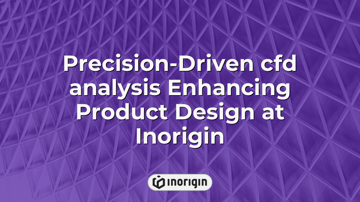 Precision-Driven Cfd Analysis Enhancing Product Design At Inorigin