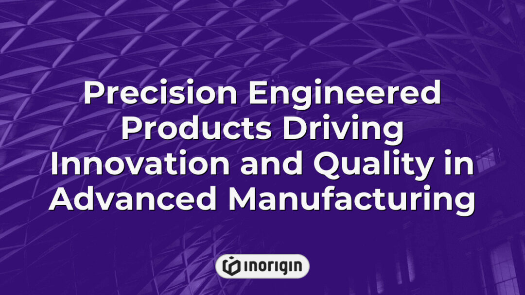 Precision Engineered Products Driving Innovation And Quality In ...