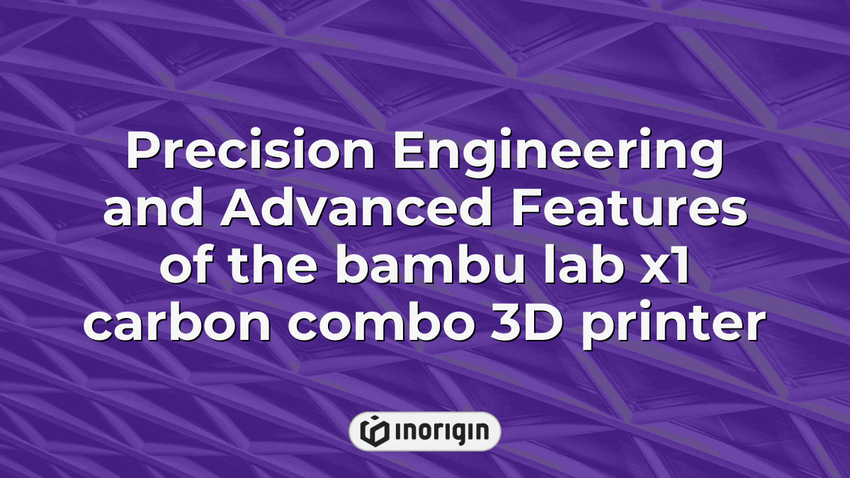 Precision Engineering And Advanced Features Of The Bambu Lab X1 Carbon ...