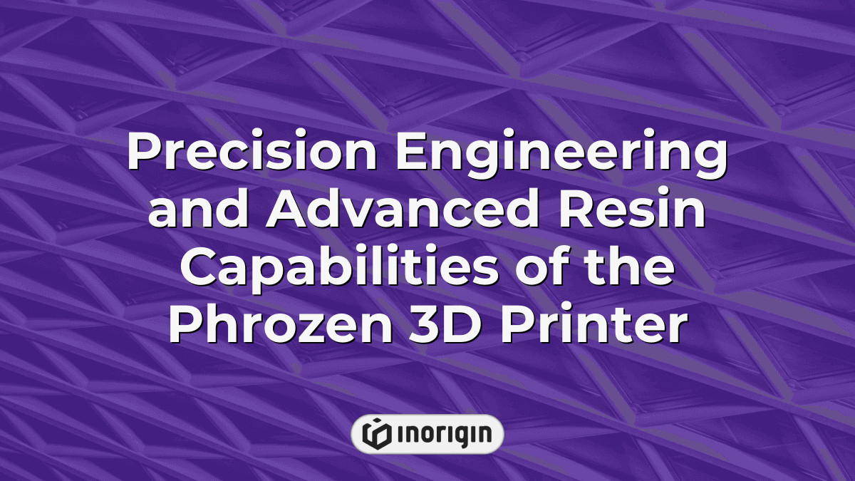 Precision Engineering And Advanced Resin Capabilities Of The Phrozen 3d ...