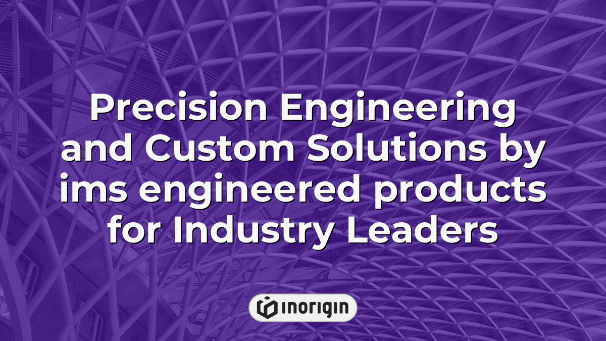 Precision Engineering And Custom Solutions By Ims Engineered Products ...
