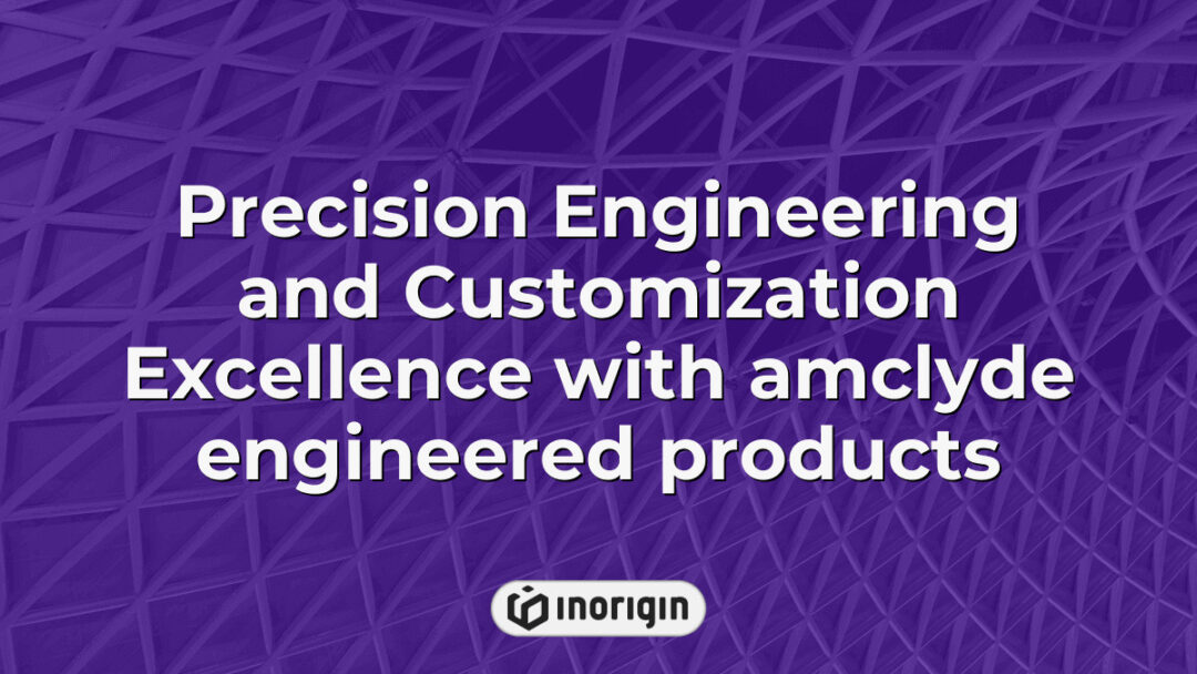 Precision Engineering And Customization Excellence With Amclyde Engineered Products