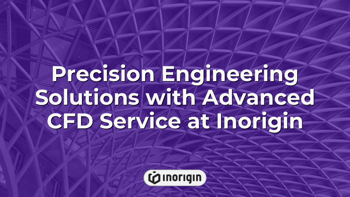 Precision Engineering Solutions With Advanced CFD Service At Inorigin