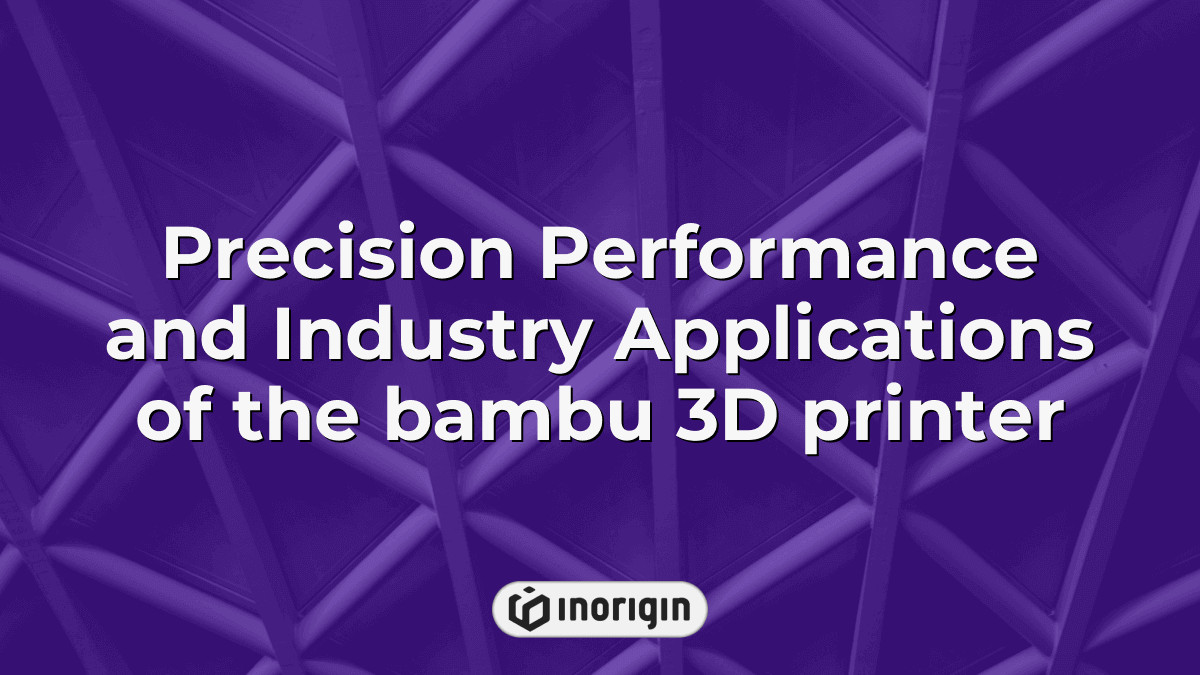 Precision Performance And Industry Applications Of The Bambu 3d Printer