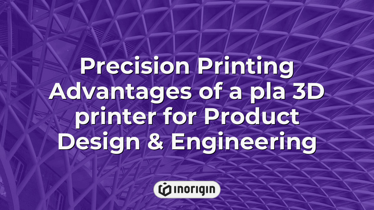 Precision Printing Advantages Of A Pla 3d Printer For Product Design ...