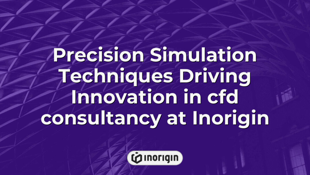 Precision Simulation Techniques Driving Innovation In Cfd Consultancy At Inorigin
