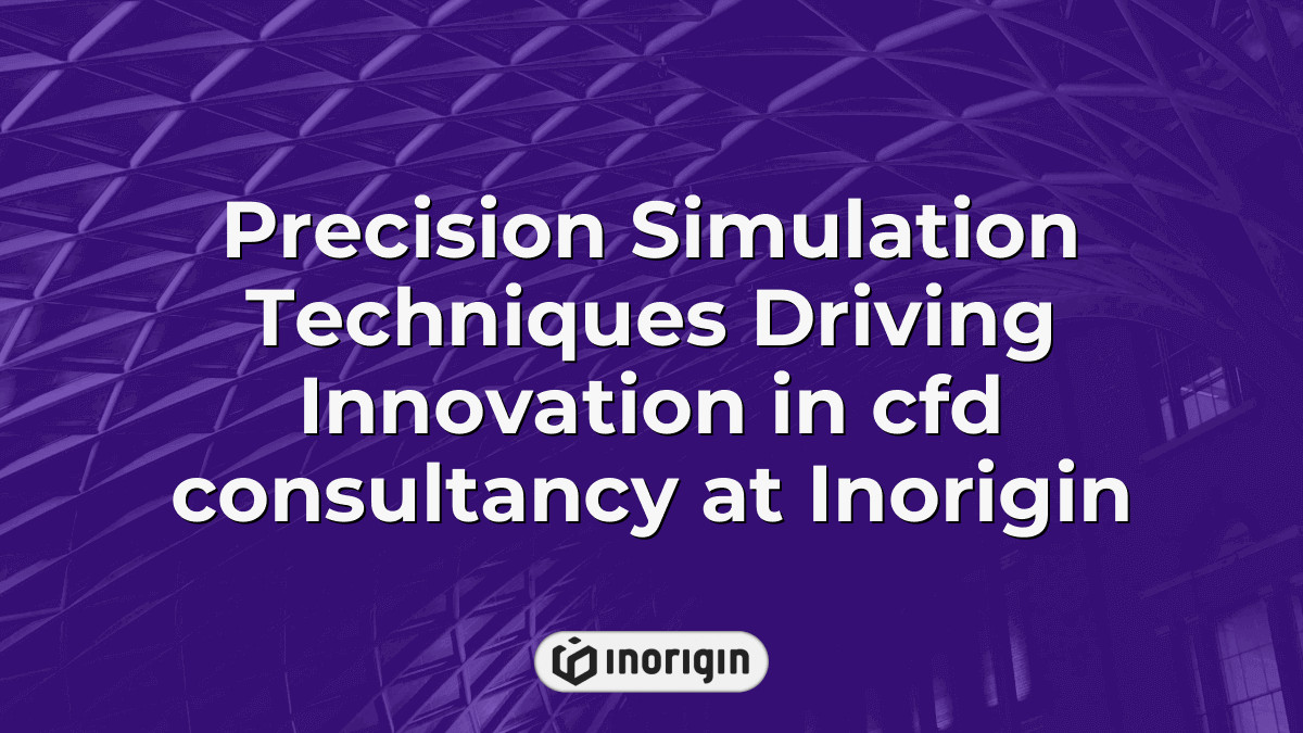 Precision Simulation Techniques Driving Innovation In Cfd Consultancy At Inorigin