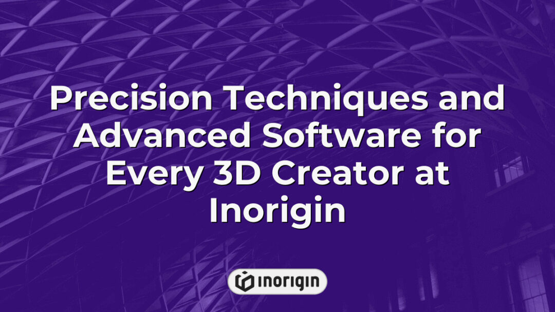 Precision Techniques And Advanced Software For Every 3d Creator At Inorigin