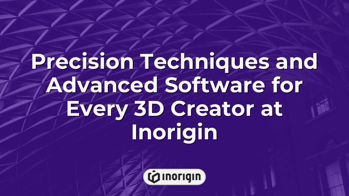 Precision Techniques And Advanced Software For Every 3d Creator At Inorigin